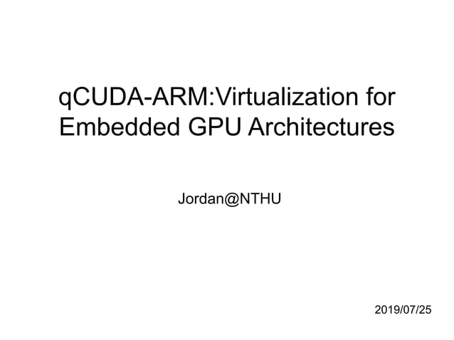 qCUDA-ARM : Virtualization for Embedded GPU Architectures | PPT