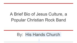 A Brief Bio of Jesus Culture, a Popular Christian Rock Band | PPTX