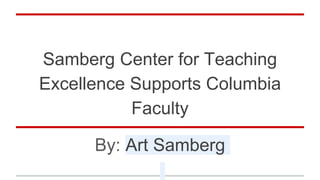 Samberg Center for Teaching Excellence Supports Columbia Faculty | PPT