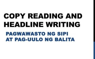 Copy Reading and Headline Writing/Pagwawasto ng Sipi at Pag-uulo ng ...