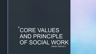 CORE-VALUES-AND-PRINCIPLE-OF-SOCIAL-WORK-DIASS-GROUP-2 (1).pptx