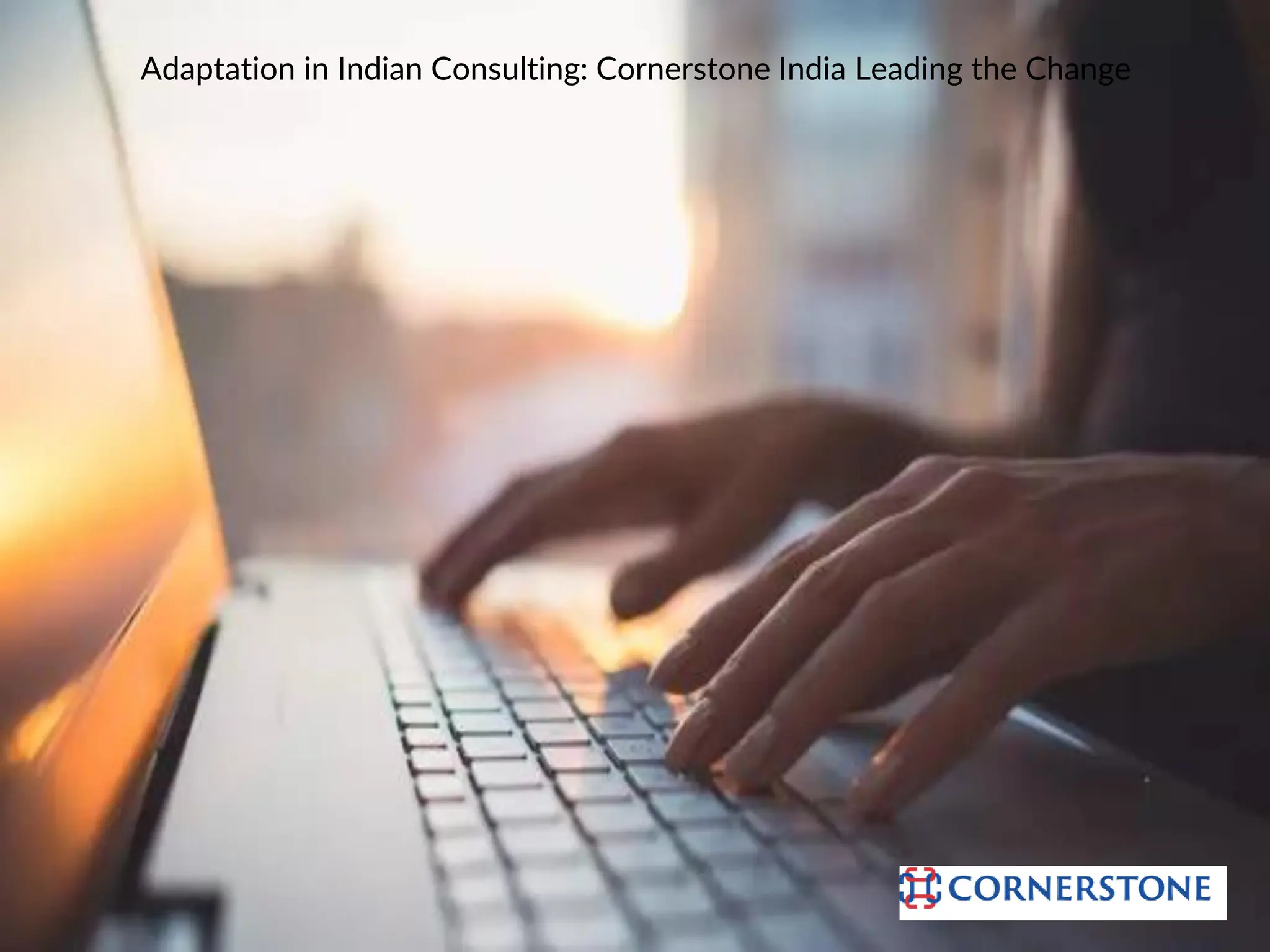 Adaptation in Indian Consulting: Cornerstone India Leading the Change | PPT