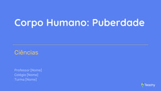 Corpo Humano mudanças durante a Puberdade.pptx