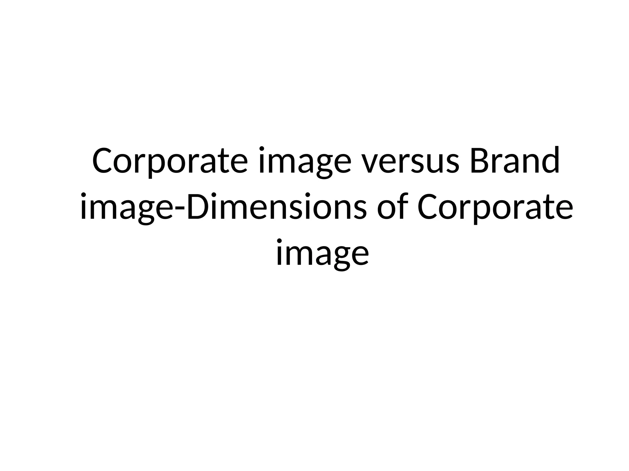 Corporate image versus brand image-Dimensions of corporate image.pptx