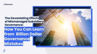 The Devastating Effects of Mismanaged Subsidiary Governance: How You ...