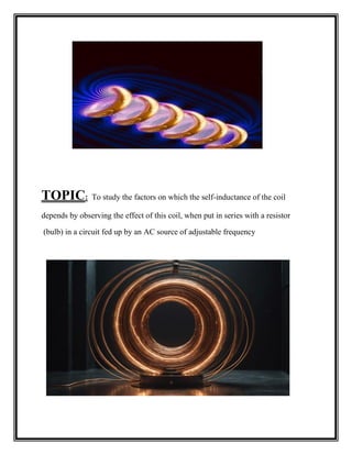 To study the factors on which the self-inductance of the coil depends ...