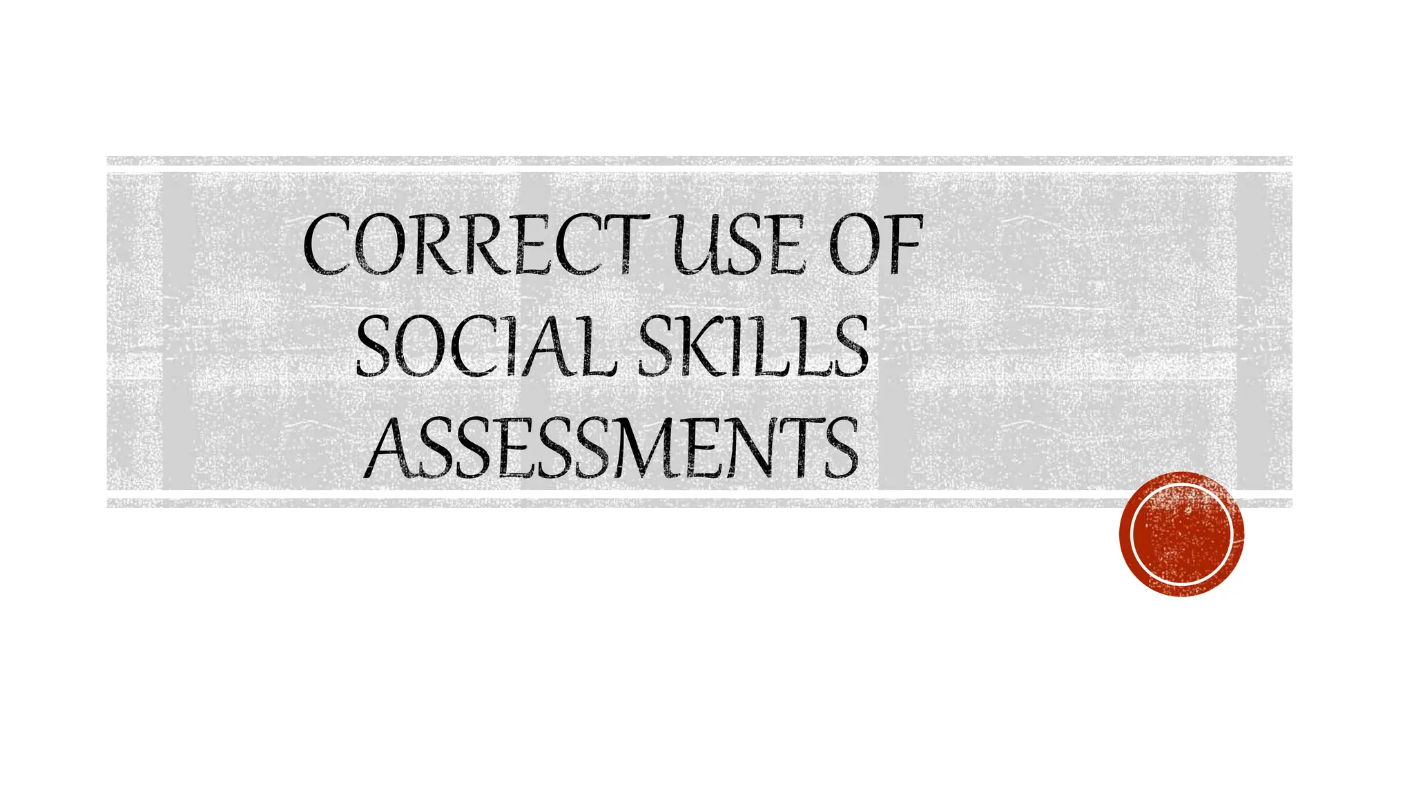 Correct use of social skills assessments.pptx