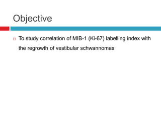 Correlation of MIB-1 INDEX WITH REGROWTH OF VESTIBULAR SCHWANNOMAS.pptx