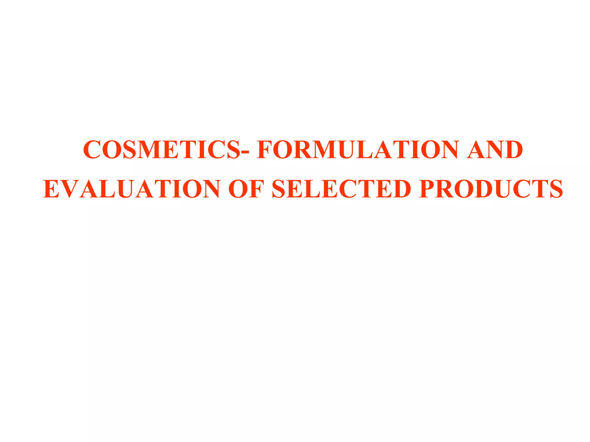 Cosmetics formulation and evaluation of selected products | PPTX