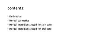 cosmetics herbal ingredients used in skin and oral care | PPTX