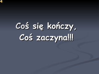 Cos sie konczy,cos | PPT