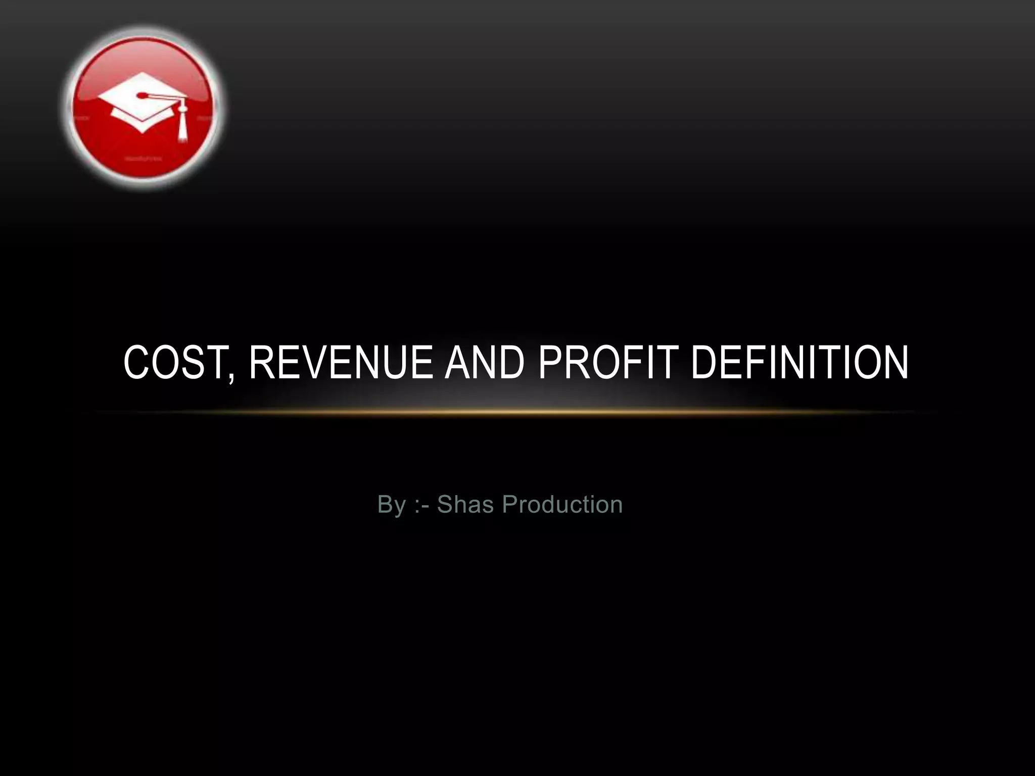 Cost, revenue and profit definition by shas production | PPTX