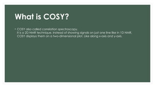 COSY Corelation Spectroscopy a 2D NMR Technique by Muhammad Ahmad.pptx