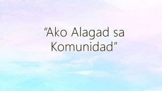 “Ako Alagad sa Komunidad” | PPT