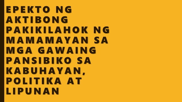 Epekto ng aktibong pakikilahok ng mamamayan sa mga gawaing pansibiko sa kabuhayan, politika at ...