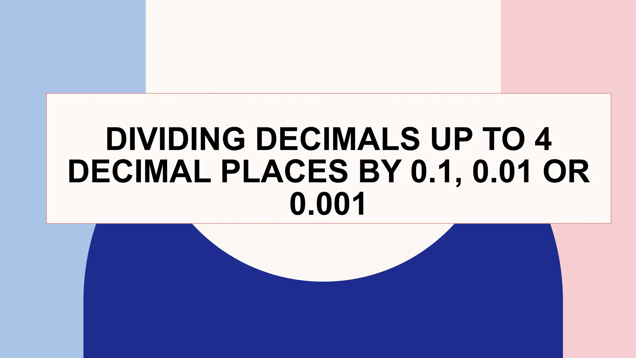 DIVIDING DECIMALS UP TO 4 DECIMAL PLACES BY 0.1, 0.01 or 0.001