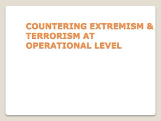 COUNTERING EXTREMISM & TERRORISM AT OPERATIONAL LEVEL.pptx | Terrorism ...