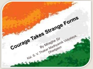 Courage takes strange forms | PPT