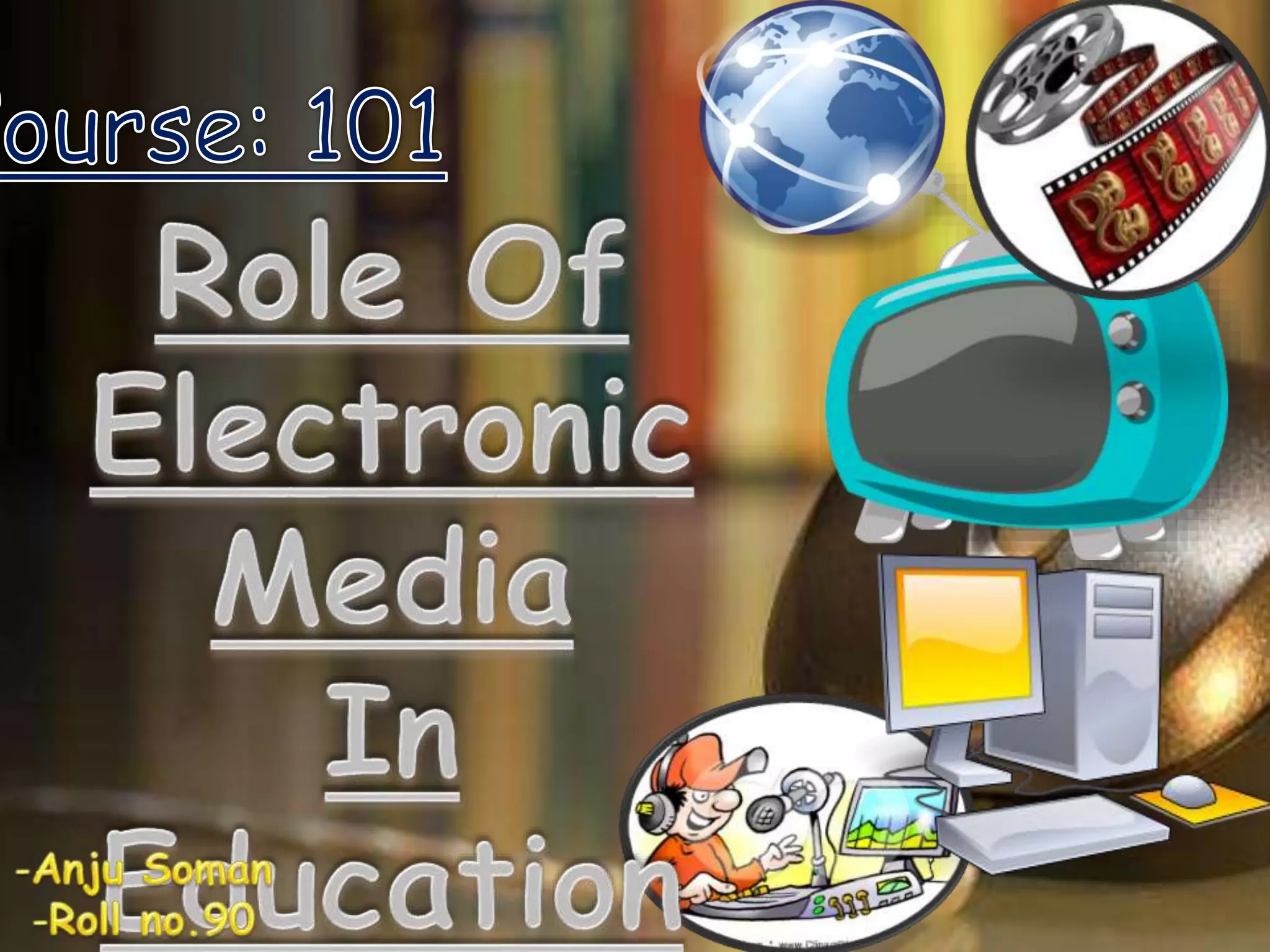 Course 101 role of electronic media in education | PPTX