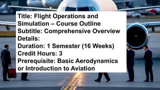 course outline of flight operations and stimution.pptx