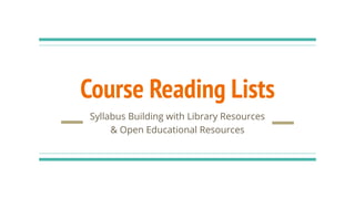 Course Reading Lists : Syllabus Building with Library Resources & Open Educational Resources | PPT