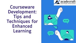 Courseware Development Tips and Techniques for Enhanced Learning.pptx