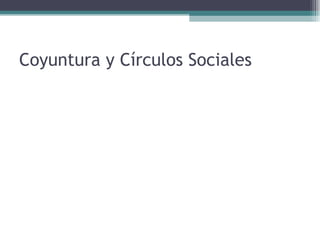 Coyuntura y círculos sociales | PPT