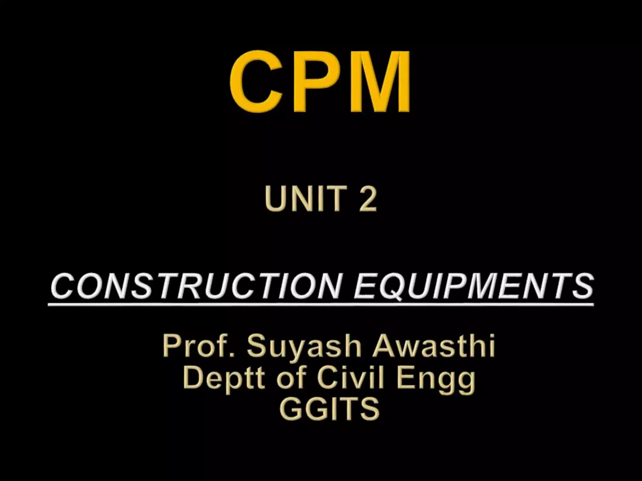 CPM UNIT 2 CONSTRUCTION EQUIPMENTS | PPTX