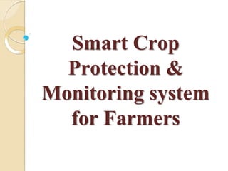 Smart Crop Protection and monitoring system for farmers | PPTX