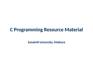 C_Programming_Resource_Material_Sanskriti_University.pptx