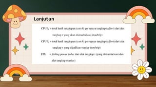 CATCH PER UNIT YANG DISUSUN UNTUK MENGHITUNG UPAYA PENANGKAPAN IKAN ...