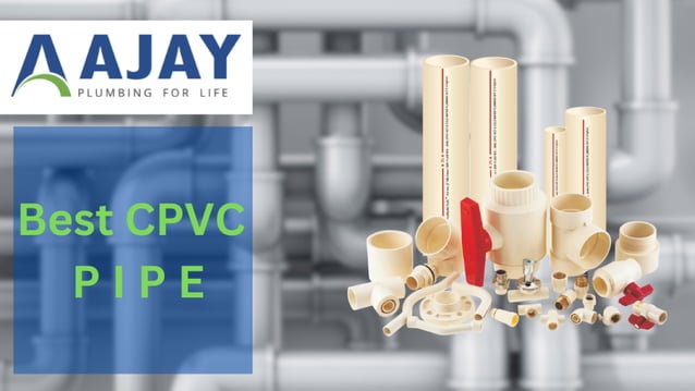 Best CPVC Pipes for Plumbimng in India: AJAY Pipes | PPT