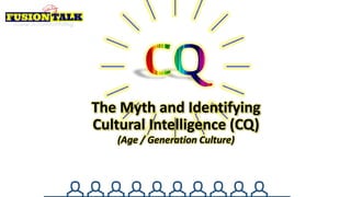 Cultural Intelligence (CQ) Myth: Age and Identifying your CQ | PPT