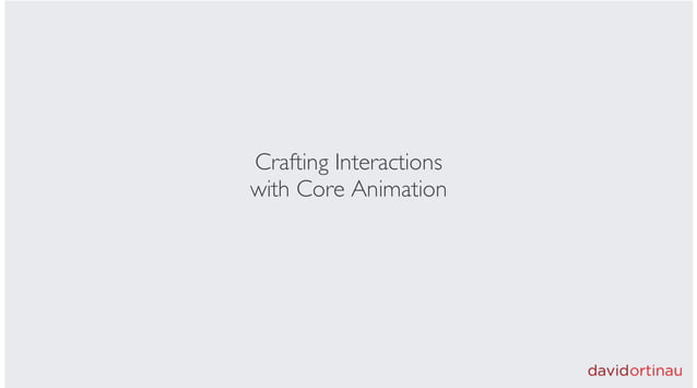 Crafting interactions with Core Animations, David Ortinau | PPT
