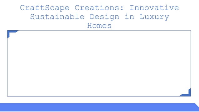 CraftScape Creations: Innovative Sustainable Design in Luxury Homes | PPTX