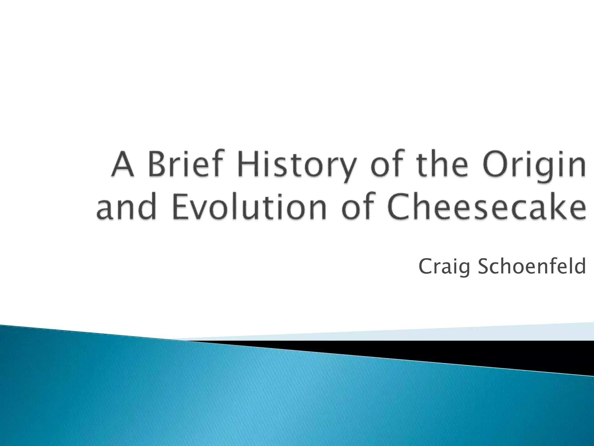 A Brief History of the Origin and Evolution of Cheesecake | PPTX