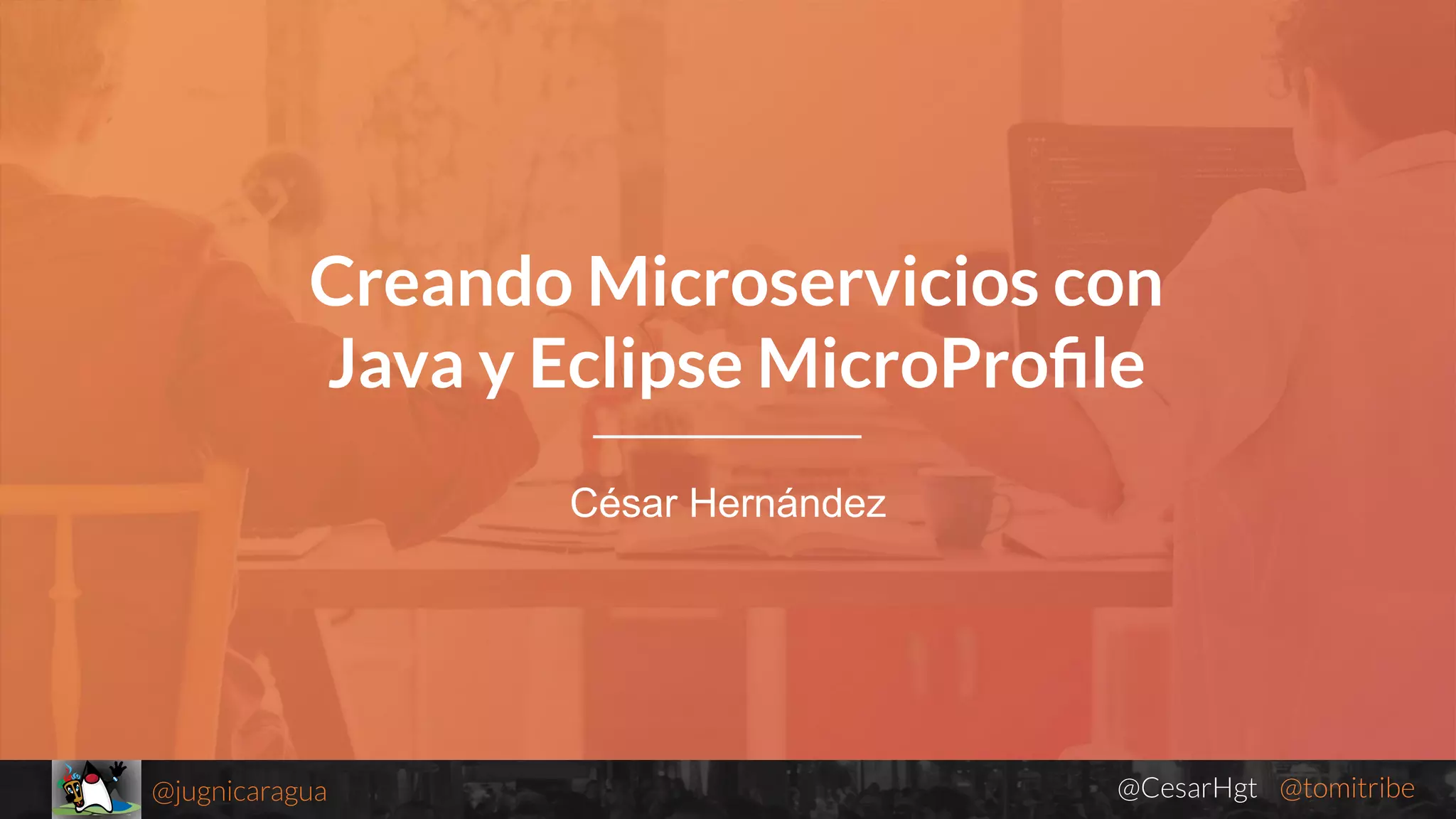 Creando microservicios con Java y Microprofile - Nicaragua JUG | PPT