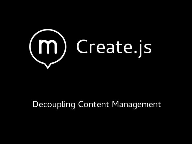 Decoupling Content Management with Create.js Decoupling Content Management with Create.js