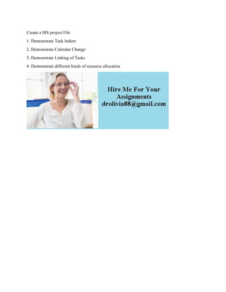 Create a MS project File 1- Demonstrate Task Indent 2- Demonstrate Cal ...