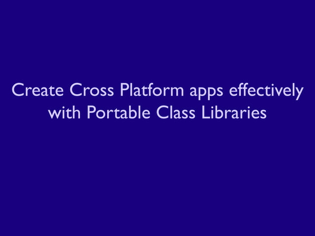 Create Cross Platform Apps With Portable Class Libraries Ppt