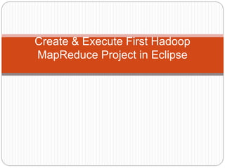 Create & Execute First Hadoop MapReduce Project in.pptx