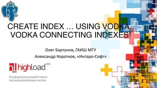 CREATE INDEX … USING VODKA. VODKA CONNECTING INDEXES, Олег Бартунов, Александр Коротков (ГАИШ ...
