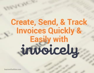Create, Send, & Track Invoices Quickly & Easily with Invoicely | PPT