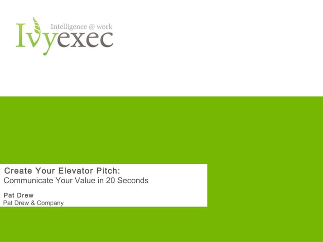 Create Your Elevator Pitch - Pat Drew and Ivy Exec | PPT | Business | Business and Finance