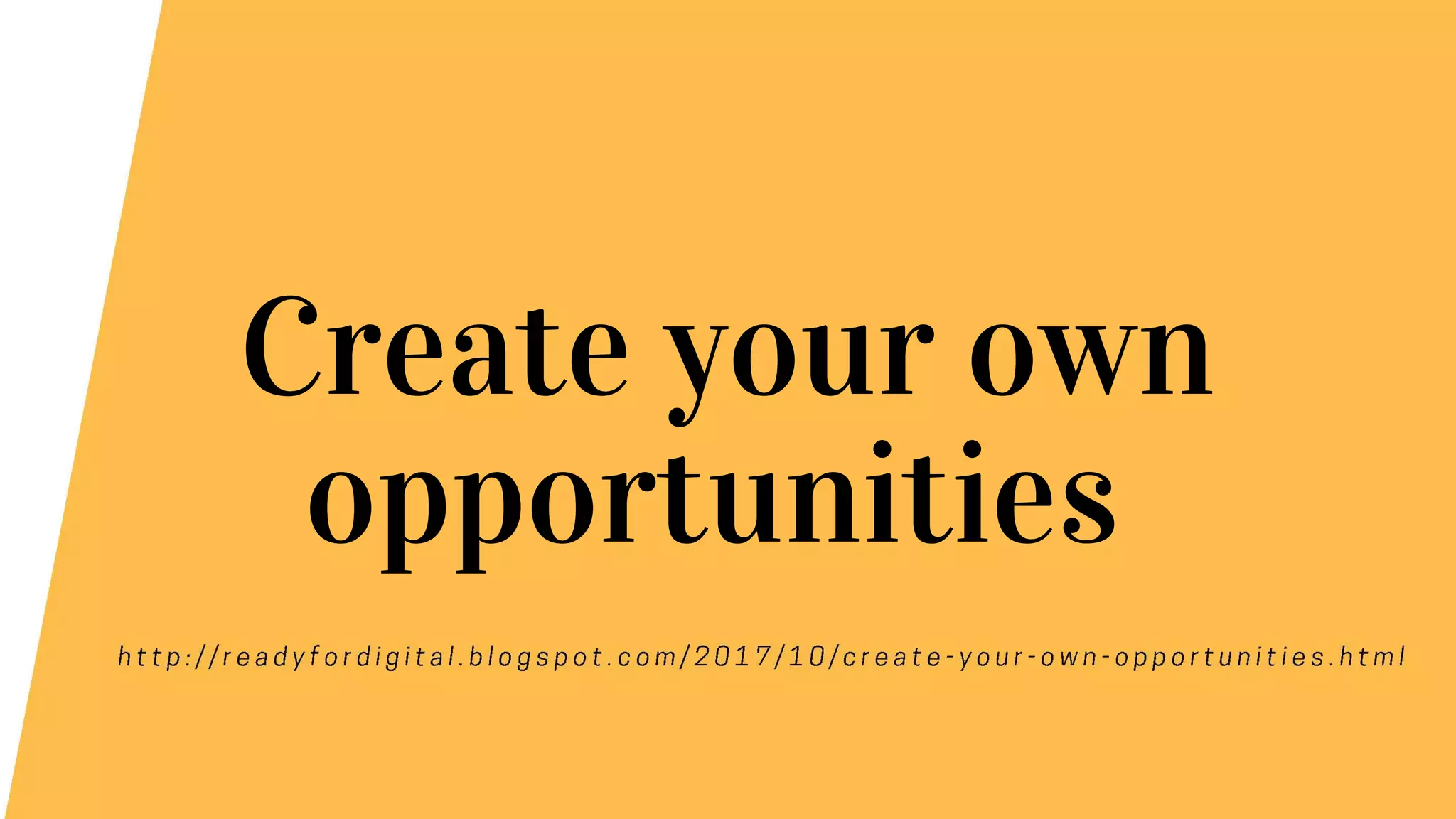 Create your own opportunities | PPT