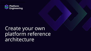 Create your own platform reference architecture.pptx