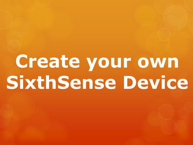 Create your own sixth sense device | PPTX