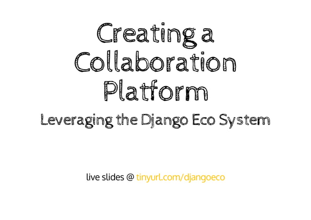 Creating a Collaboration Platform (Leveraging the Django Eco System) | PPT