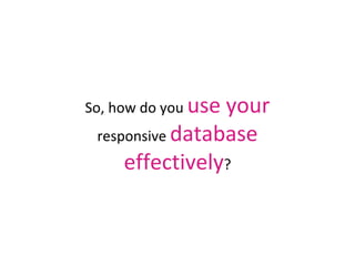 Creating a highly responsive database – a how to guide | PPT