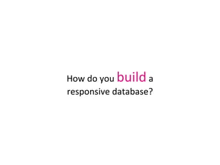 Creating a highly responsive database – a how to guide | PPT